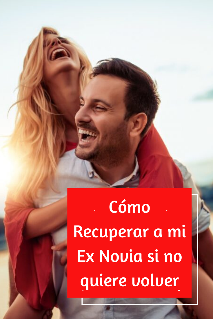 Cómo Recuperar a mi Ex Novia si no quiere volver